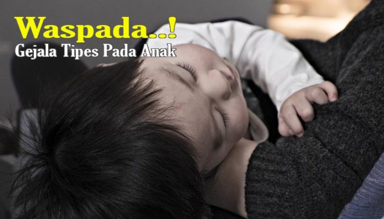Gejala Tipes Pada Anak - Penyebab dan Cara Pengobatannya